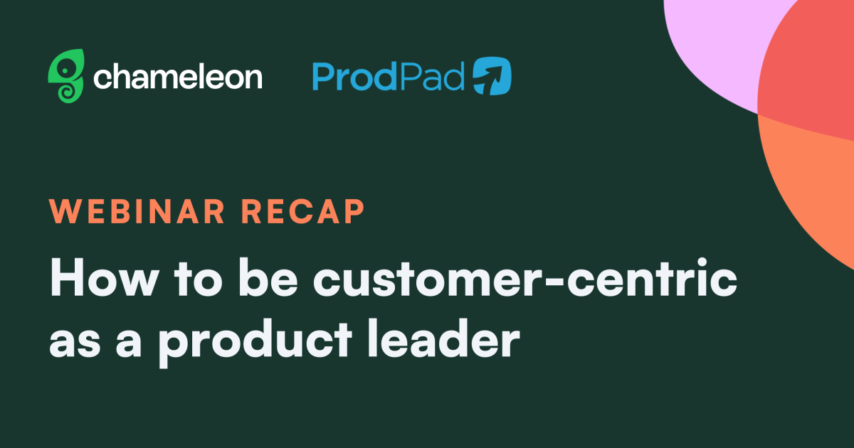 How To Be Customer-Centric as a Product Leader | Chameleon